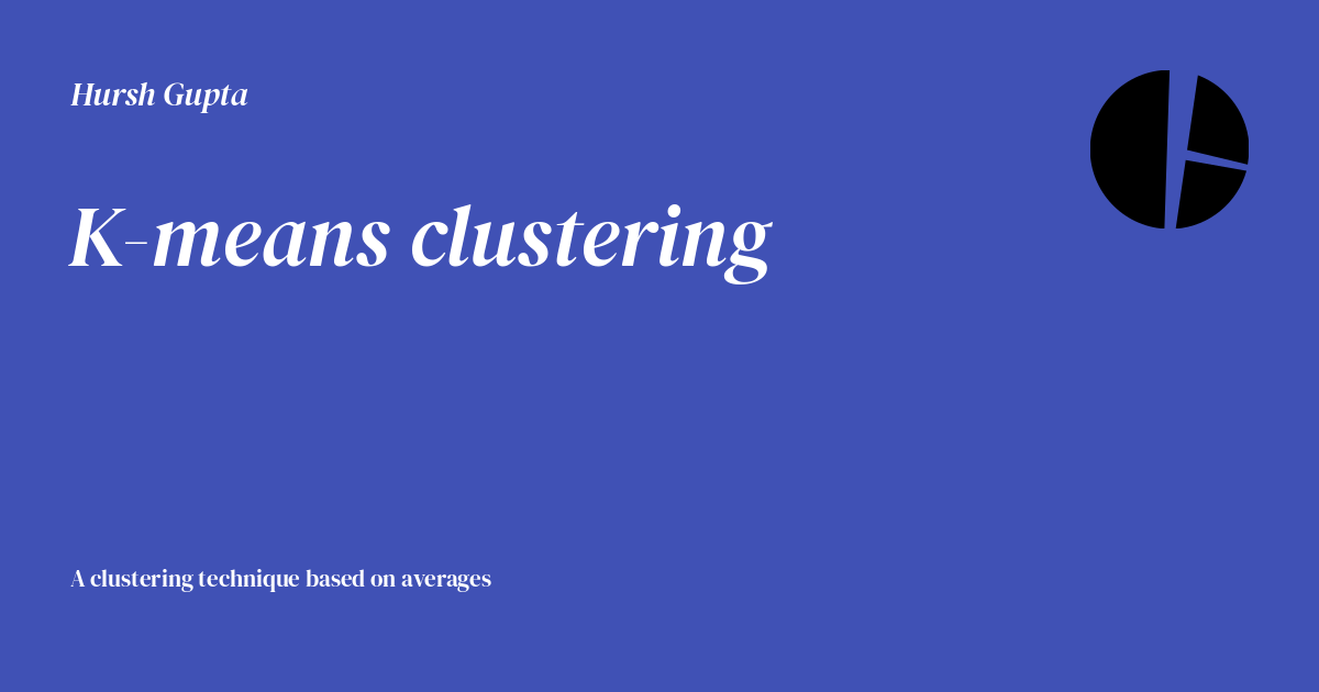 K-means clustering - Hursh Gupta