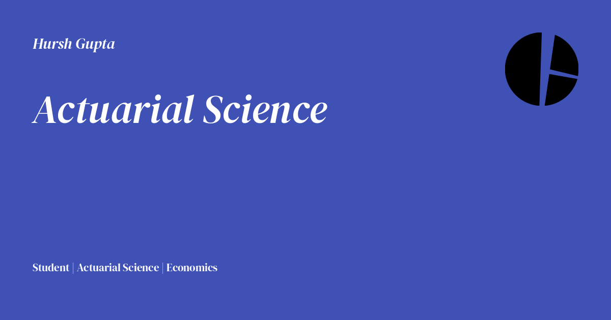 Actuarial Science - Hursh Gupta